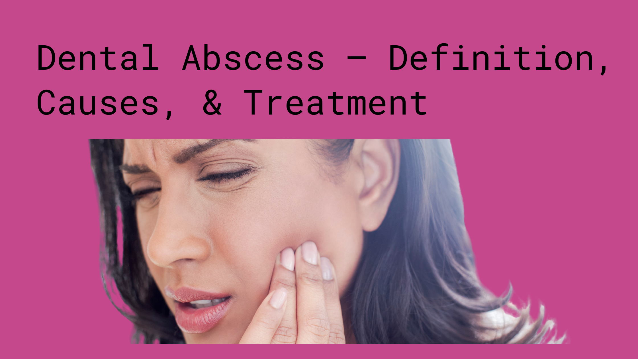 Dental Abscess – Definition, Causes, & Treatment
