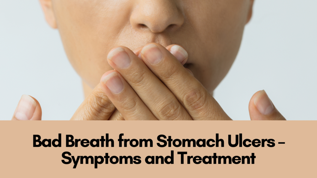 Bad Breath from Stomach Ulcers – Symptoms and Treatment